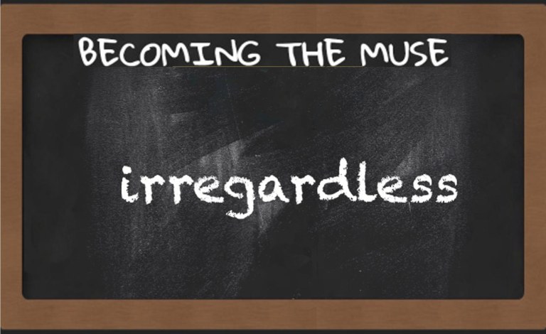 Of Irregardless – Becoming The Muse