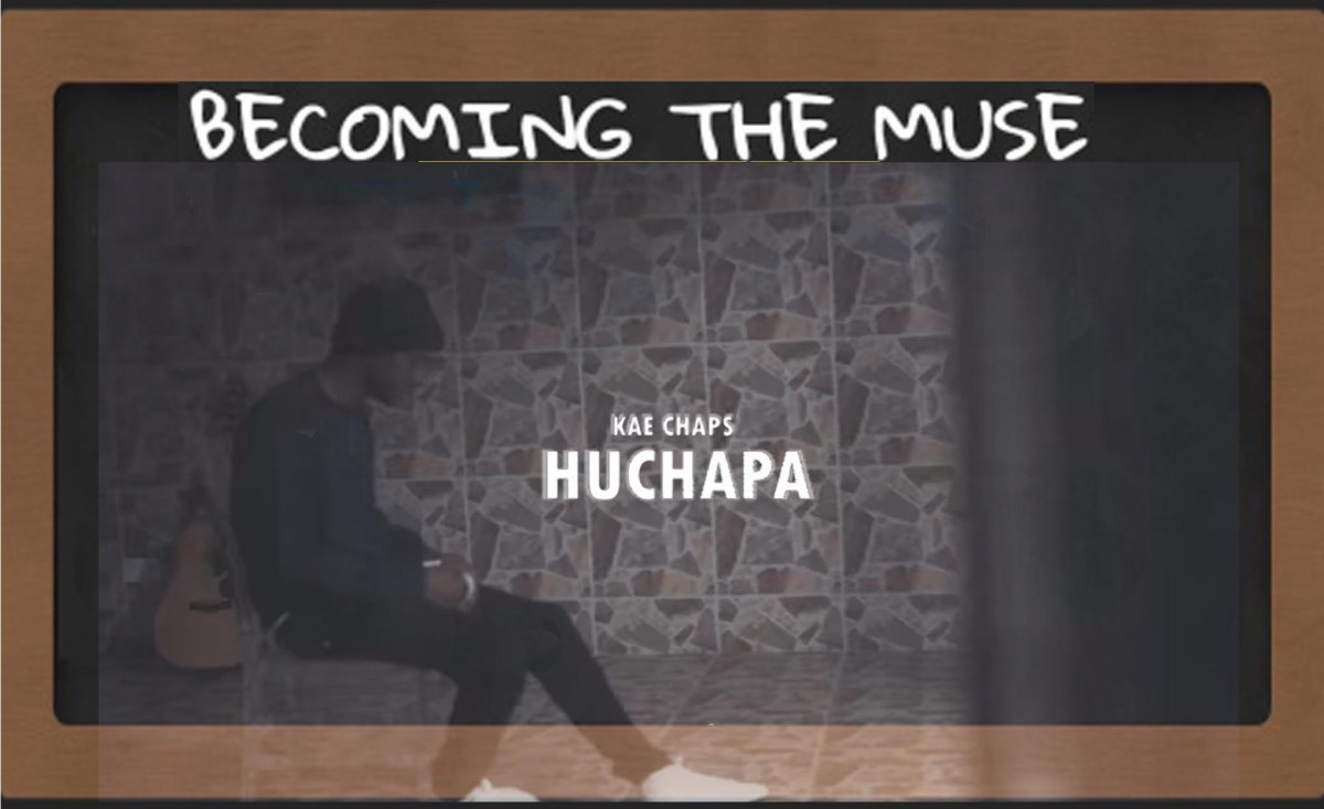 Of Huchapa Lyrics -Kae Chaps – Becoming The Muse